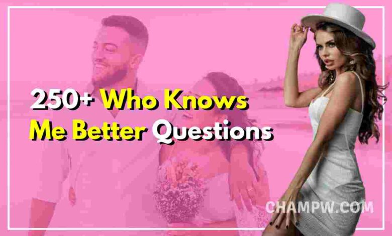 250+ Collection Of Who Knows Me Better Questions