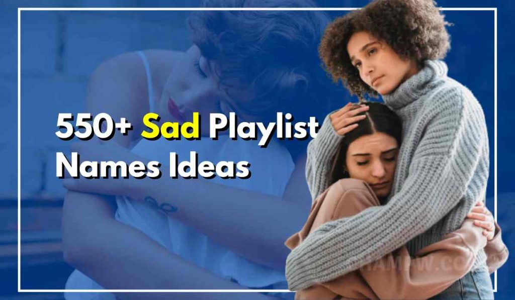 550+ Significant Sad Playlist Names For Gloomy Hearts