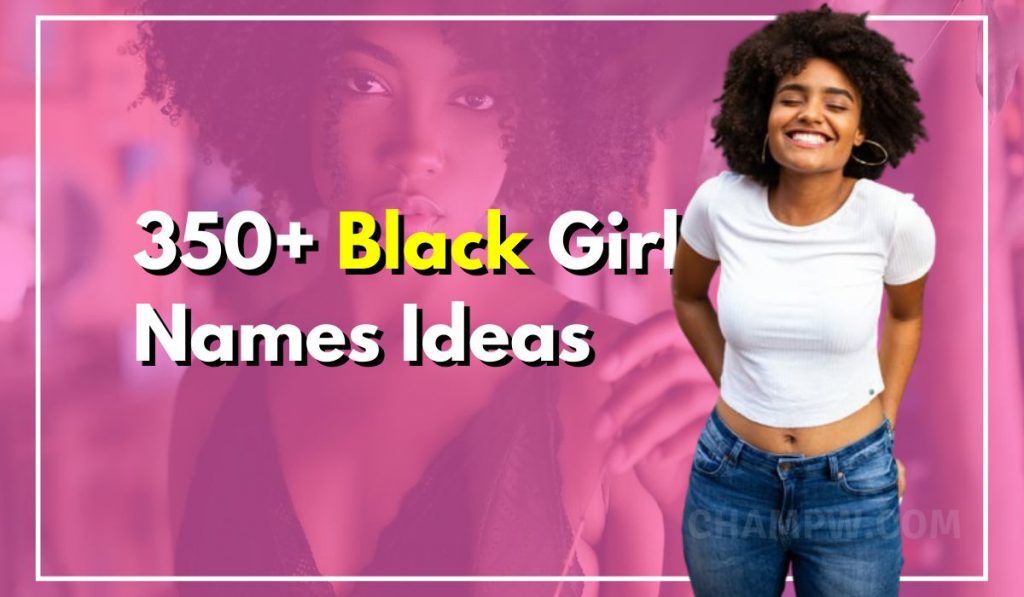 350+ Black Girl Names To Shape Future Of Your Powerful Angel