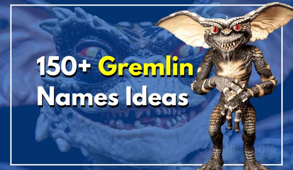 150+ Gremlin Names For Your Mischievous Companion