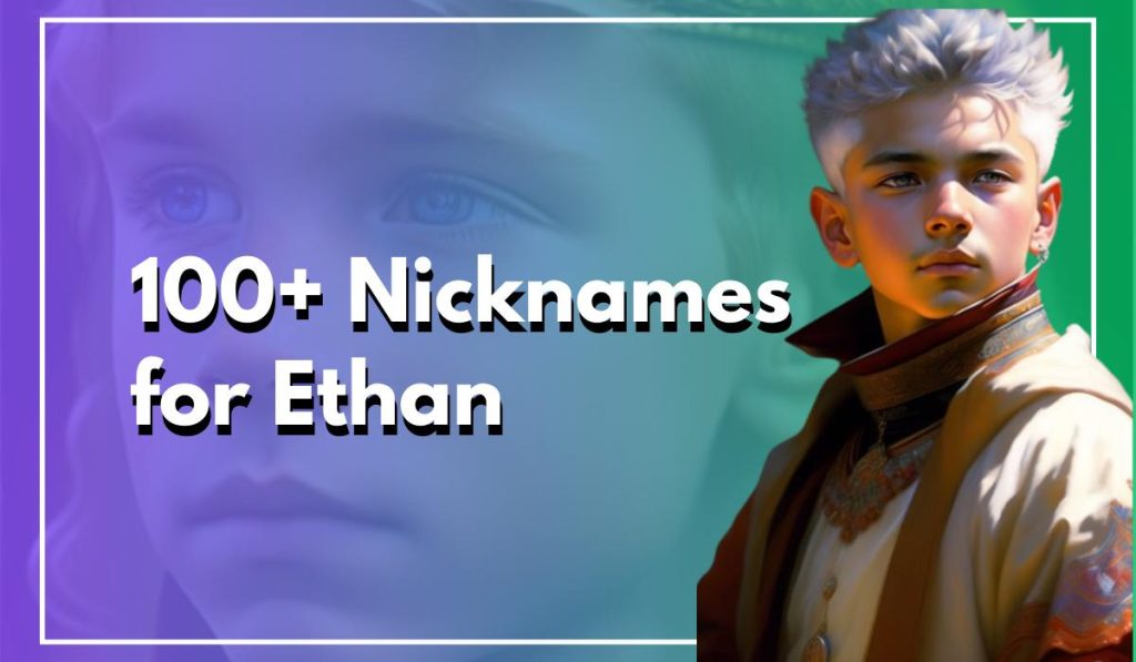 50+ Nicknames For Ethan That Will Make Your Heart Melt!